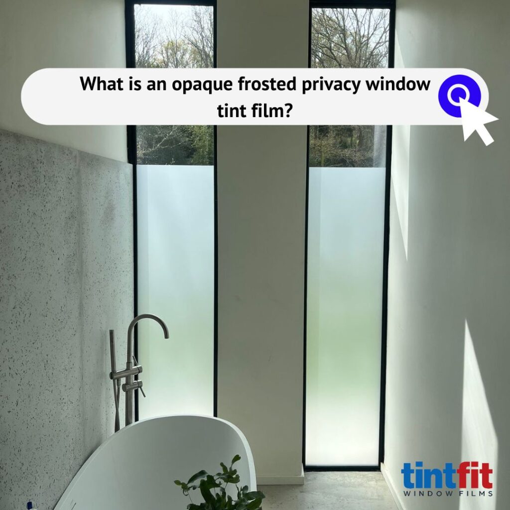 What is an opaque frosted privacy window tint film? - Tintfit Window Films